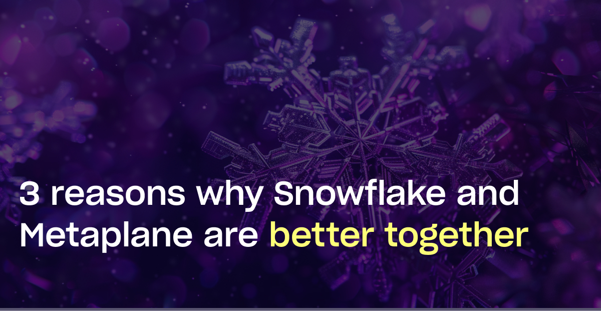 3 reasons why Snowflake and Metaplane are better together | Metaplane